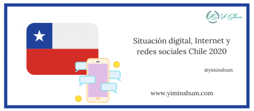 Situación digital, Internet y redes sociales Chile 2020 - Yi Min Shum Xie