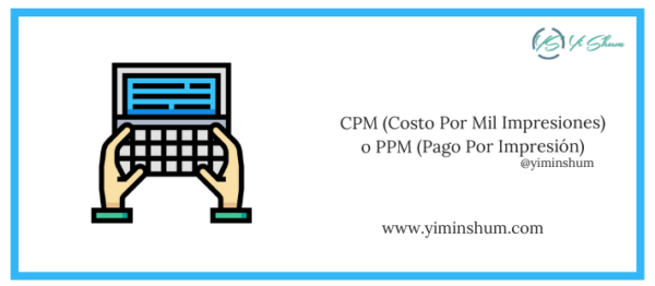 CPM (Costo Por Mil Impresiones) o PPM (Pago Por Impresión)