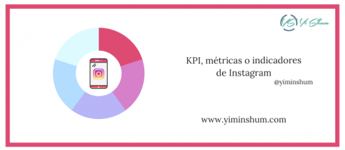 KPI, métricas o indicadores de Instagram - Yi Min Shum Xie